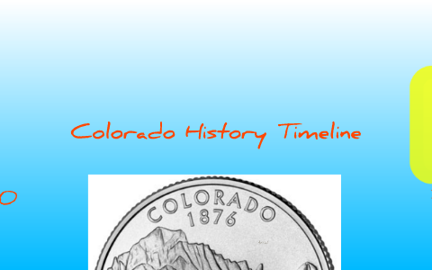 Colorado History Timeline by Jennifer Adams on Prezi