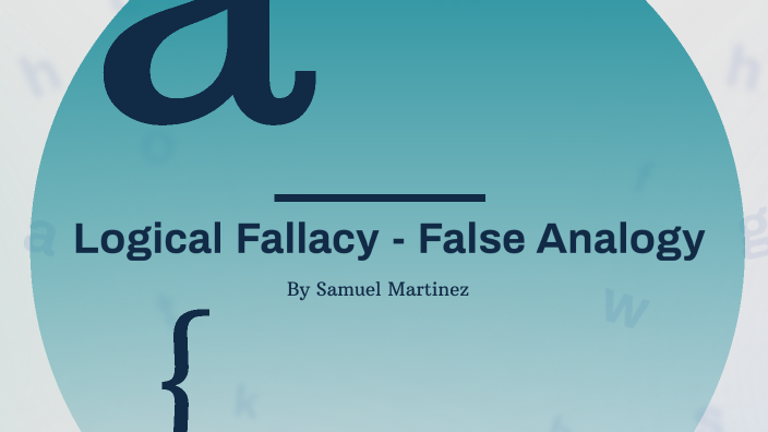 Logical Fallacy - False Analogy by Samuel Martinez on Prezi