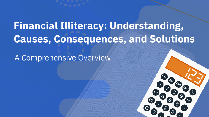 Financial Illiteracy: Understanding, Causes, Consequences, and ...