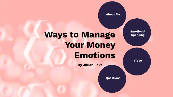 Ways To Manage Your Money Emotions by Jillian Lake on Prezi