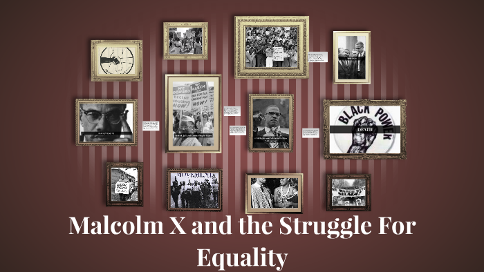 Malcolm X and the Struggle For Equality by Heather Morrison on Prezi