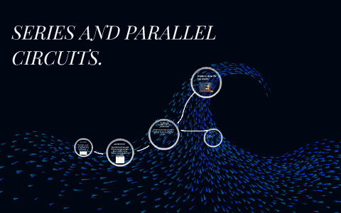 SERIES AND PARALLEL CIRCUITS. by curtis colwell on Prezi