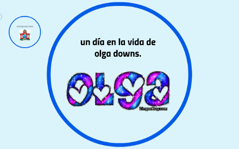 un dia en la vida de olga downs by Courtney Downs on Prezi