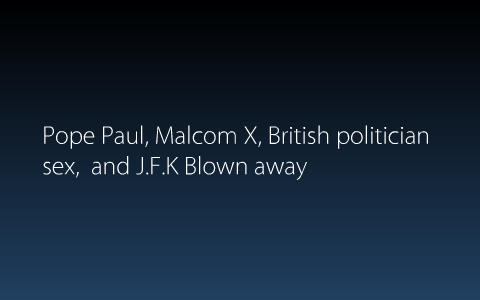 Pope Paul, Malcom X, British politician sex, J.F.K Blown away by Rayes ...