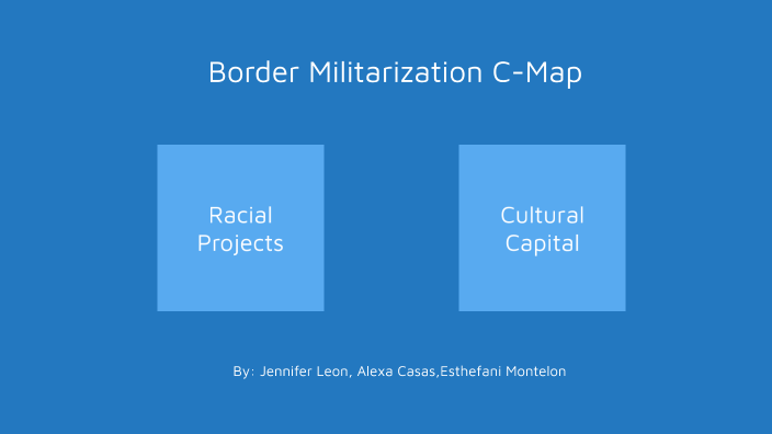 Border Militarization C-Map by Jennifer Leon on Prezi