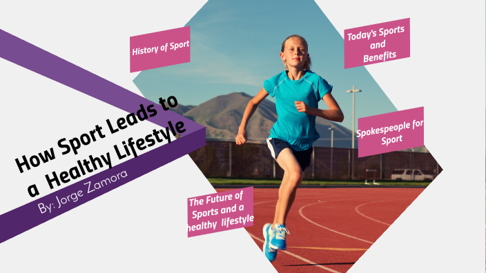 How Sport leads to a Healthy Lifestyle by jorge zamora on Prezi