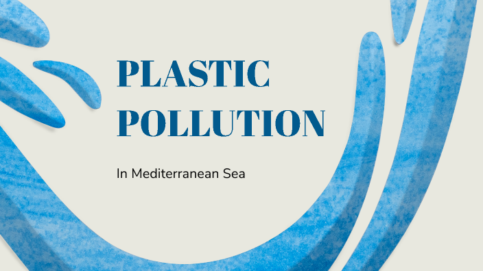 Plastic pollution in Mediterranean sea by elif acelya acikbas on Prezi
