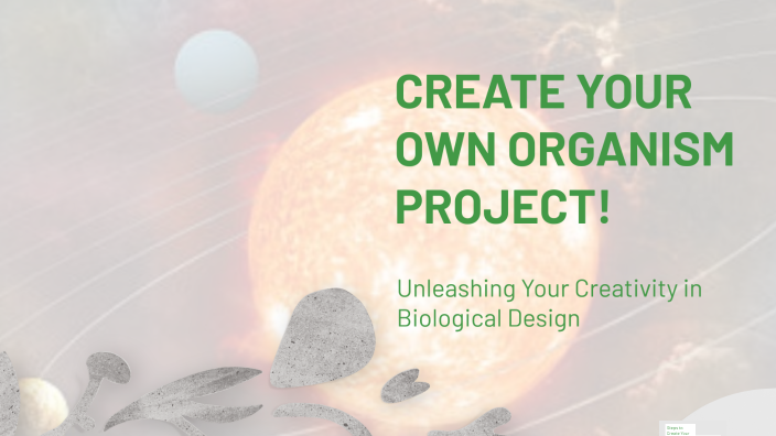 CREATE YOUR OWN ORGANISM PROJECT! by Jessica Cline on Prezi
