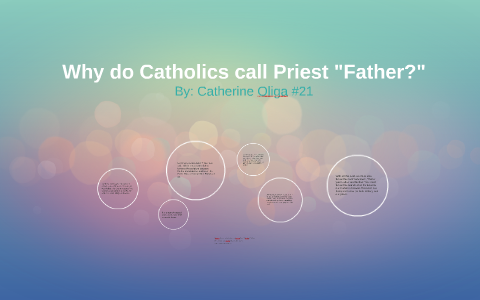 Why do Catholics call Priest "Father?" by Catherine Oliga on Prezi
