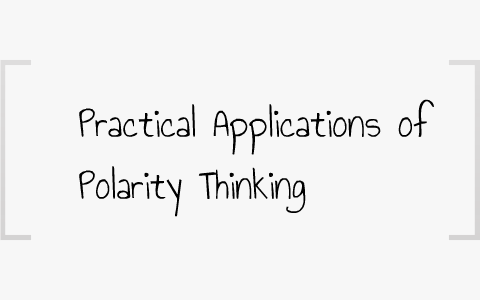 Practical Applications of Polarity Thinking by Patty Beach on Prezi