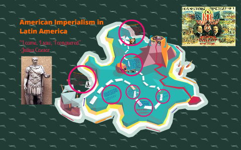 American Imperialism in Latin America by Marcos Trosin on Prezi