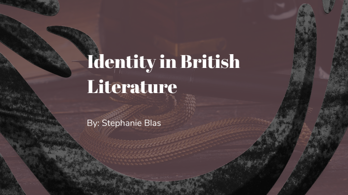 Identity in British Literature by Stephanie Blas on Prezi