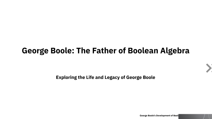 George Boole: The Father of Boolean Algebra by Elizabeth Murtagh on Prezi