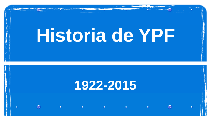 Historia de YPF by Juan Cafiero on Prezi