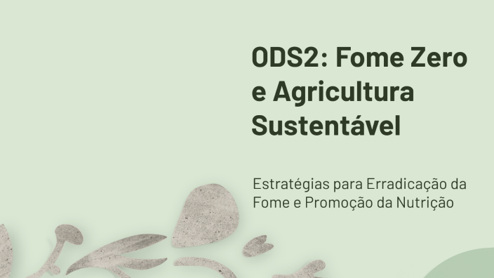 ODS2: Fome Zero e Agricultura Sustentável by Nicolas Mistro on Prezi