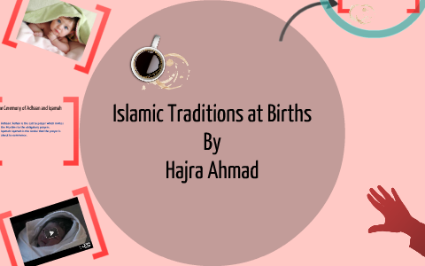 Islamic Traditions at Births by Hajra Ahmad on Prezi