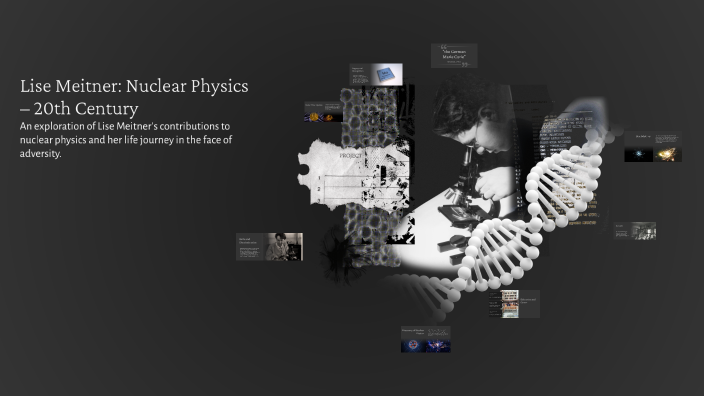 Lise Meitner: Nuclear Physics – 20th Century by dunia safani on Prezi