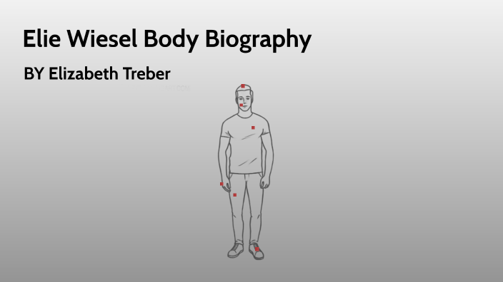 Elie Wiesel Body Biography by Elizabeth Lingenfelter Treber on Prezi