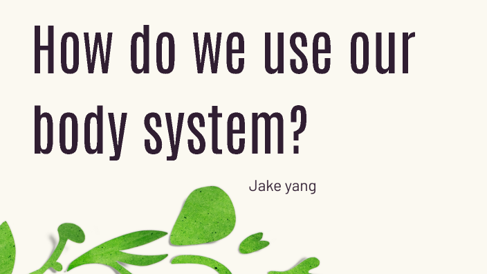 How do we use our body? by Jake Yang on Prezi