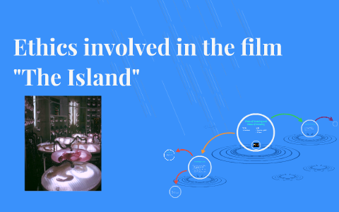 Ethics involved in the film "The Island" by Andrea Velasquez on Prezi