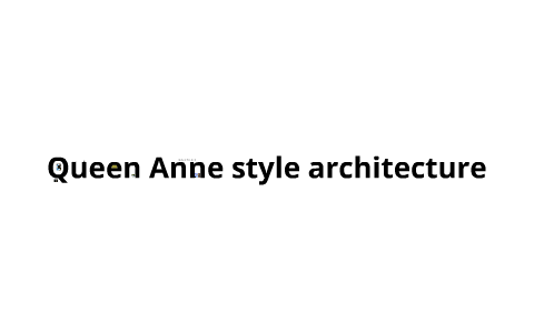 Queen Anne style architechture by Matthew Schade on Prezi