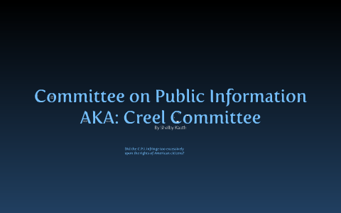 Committee on Public Information. AKA, the Creel Committee. by shelby ...