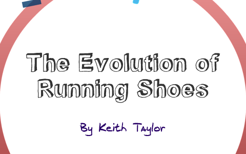 The Evolution of Running Shoes by Keith Taylor on Prezi