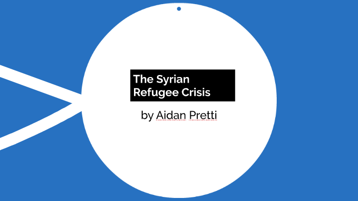 The Syrian Refugee Crisis by Aidan Pretti on Prezi