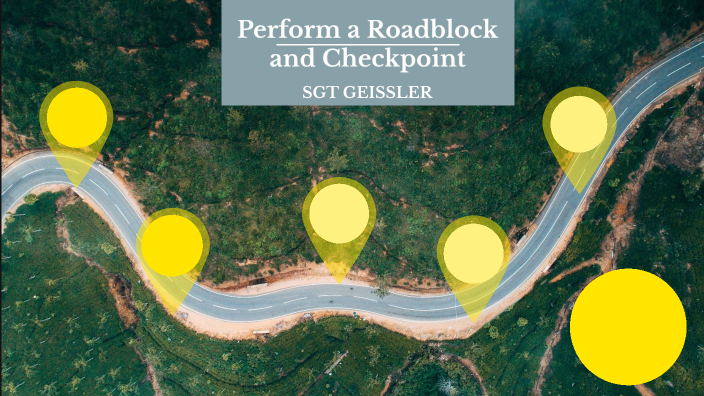 Perform a Roadblock and Checkpoint by Tyan Geissler on Prezi