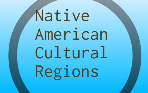 Native American Cultural Regions by Hannah Goss on Prezi