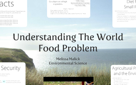 Understanding The World Food Problem by Melissa Malick on Prezi