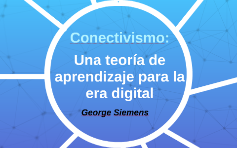 Conectivismo: Una teoría de aprendizaje para la era digital by Karina ...