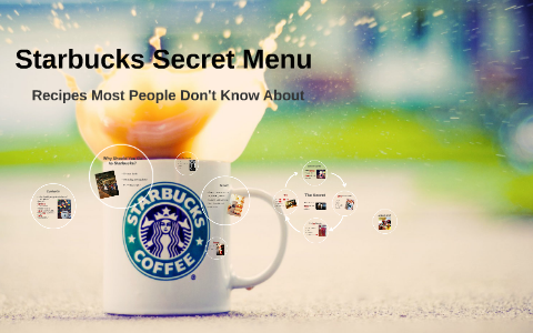 Starbucks Secret Menu by on Prezi