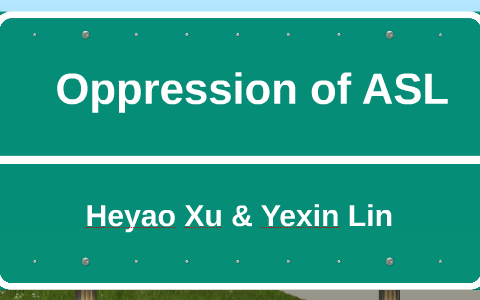 Oppression of ASL by Heyao Xu on Prezi