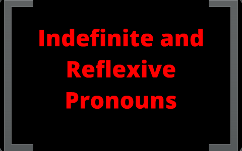 Indefinite and Reflexive Pronouns by Billy McQueen on Prezi