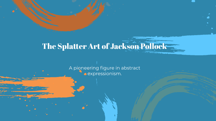 The Splatter Art of Jackson Pollock by Rosie Shepherd on Prezi