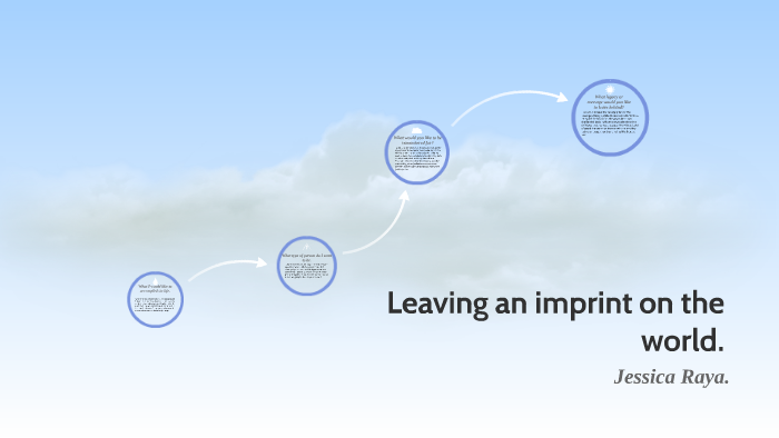 Leaving an imprint on the world. by Jessica Raya on Prezi