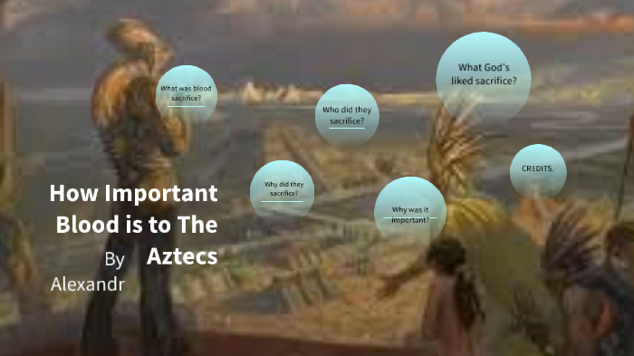 How Important Blood is to The Aztecs by Alexandr Payne on Prezi
