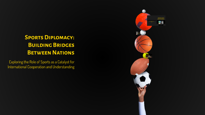 Sports Diplomacy: Building Bridges Between Nations by Ahmad Bilal on Prezi