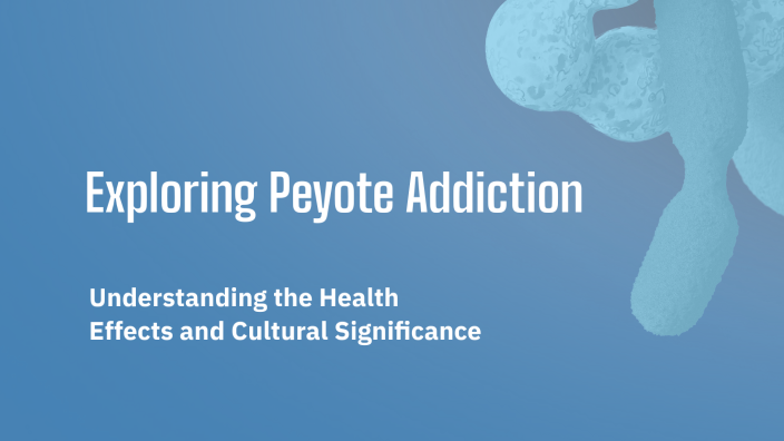 Exploring Peyote Addiction by Zainab Chughtai on Prezi