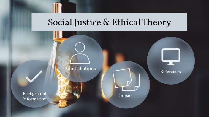 Exploring Social Justice/Ethical Theory In Depth by Sarah Cox on Prezi