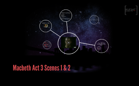 Macbeth Act 3 Scenes 1 & 2 by Amanda Down on Prezi