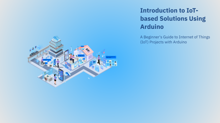 Introduction to IoT-based Solutions Using Arduino by Dhruv Bhatt on Prezi