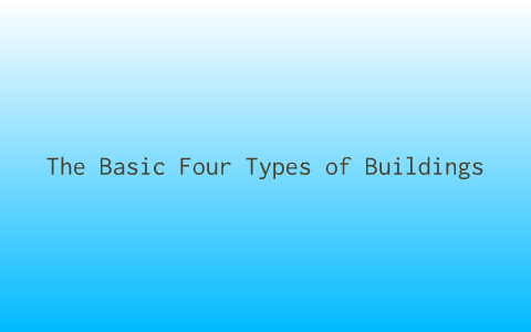 The Four Basic Types of Buildings by patten whiting on Prezi