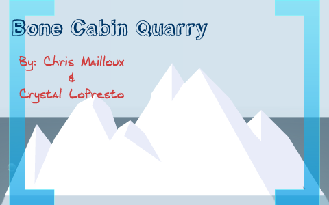 Bone Cabin Quarry by chris mailloux on Prezi