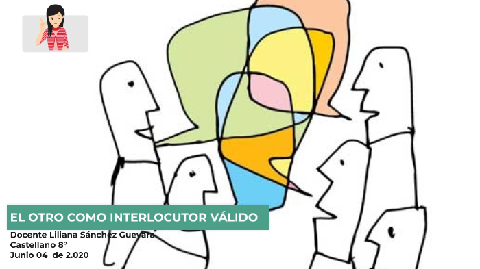EL OTRO COMO INTERLOCUTOR VÁLIDO by Liliana Sánchez on Prezi