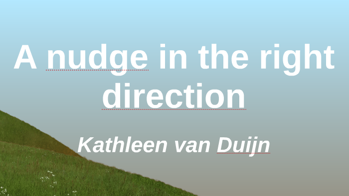 A nudge in the right direction by Kathleen van Duijn on Prezi