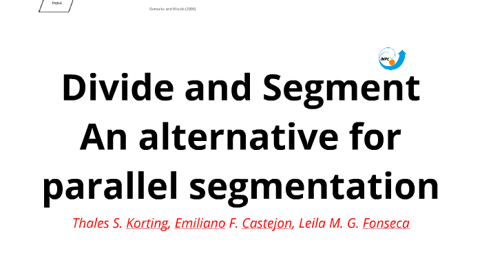 Divide and Segment: An alternative for parallel segmentation by Thales Sehn Korting on Prezi