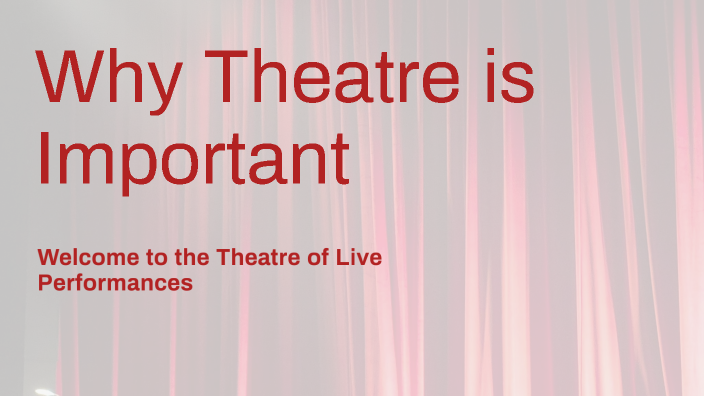 Why Theatre is Important by Ivy Lloyd on Prezi