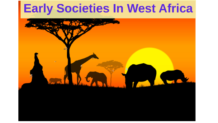 Early Societies In West Africa by Nicolette Ashley on Prezi
